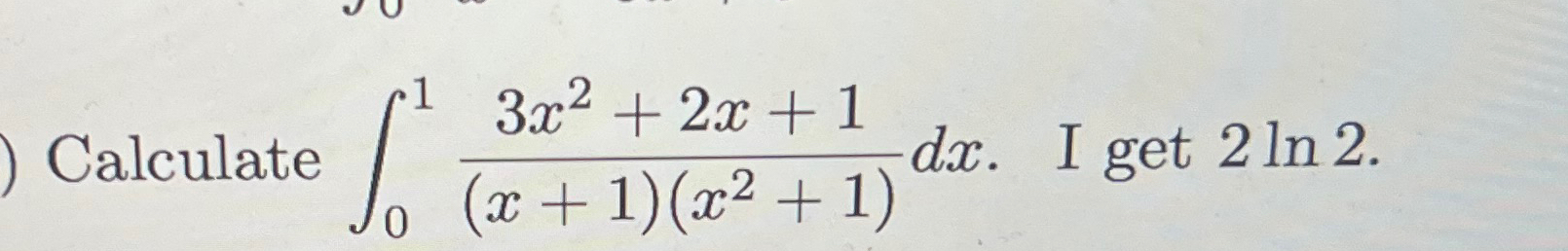 Solved Calculate ∫013x2+2x+1(x+1)(x2+1)dx. ﻿I get 2ln2 | Chegg.com