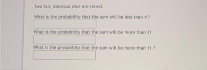 Solved Two fair, identical dice are rolled. What is the | Chegg.com