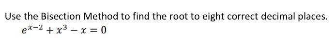 Solved Use the Bisection Method to find the root to eight | Chegg.com