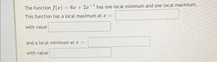 Solved -1 The function f(x) = 6x + 2x has one local minimum | Chegg.com