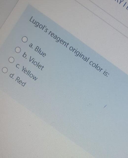 Solved TO Lugol's reagent original color is: O a. Blue O b. | Chegg.com
