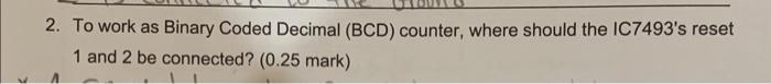 Solved 2. To work as Binary Coded Decimal (BCD) counter, | Chegg.com