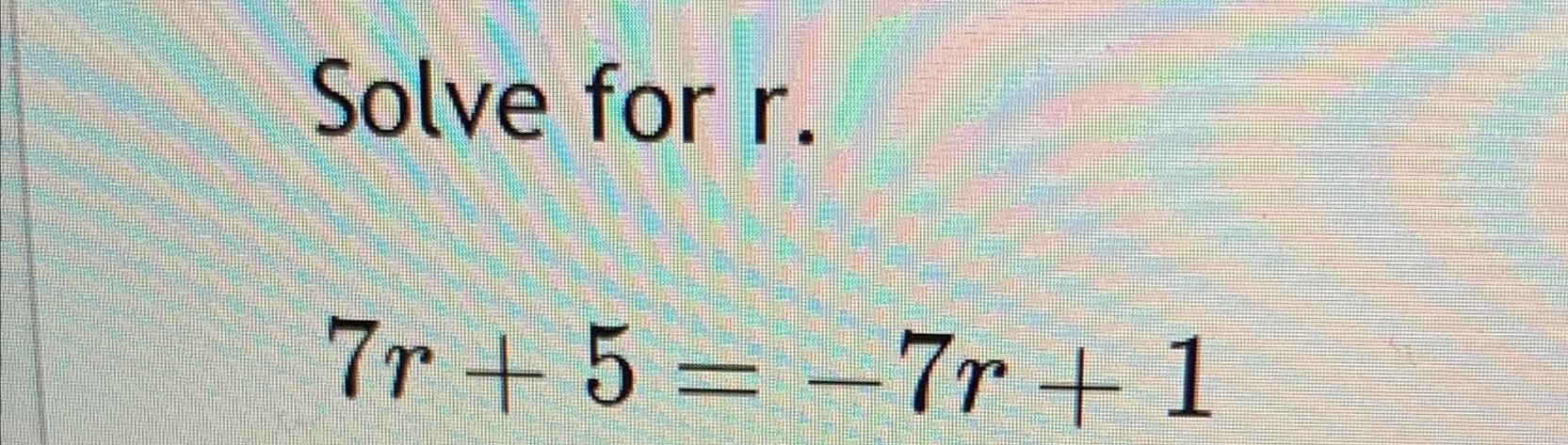 Solved Solve for r.7r+5=-7r+1 | Chegg.com