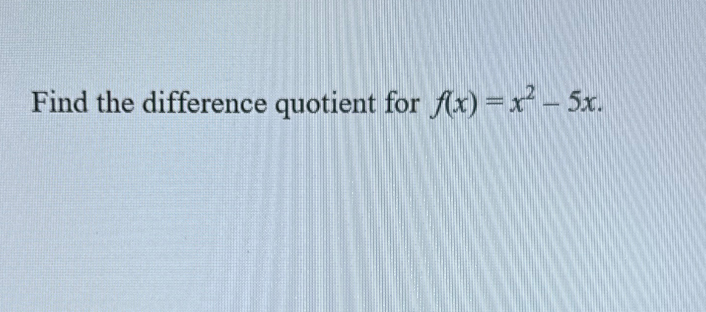 Solved Find the difference quotient for f(x)=x2-5x | Chegg.com