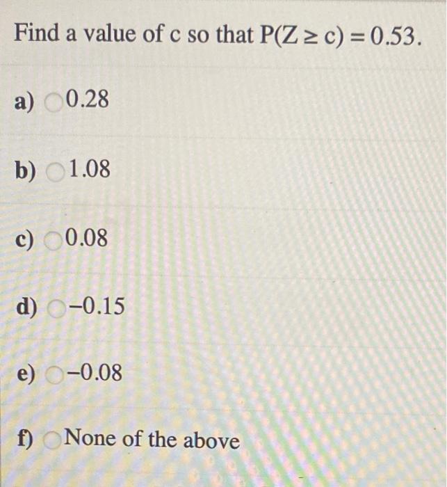 Solved Find a value of c so that P(Z≥c)=0.53. a) 0.28 b) | Chegg.com