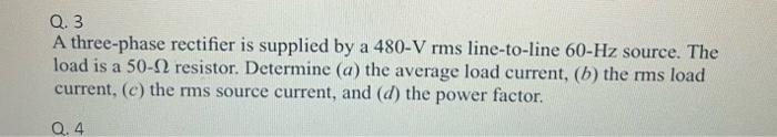Solved Q. 3 A three-phase rectifier is supplied by a 480−V | Chegg.com