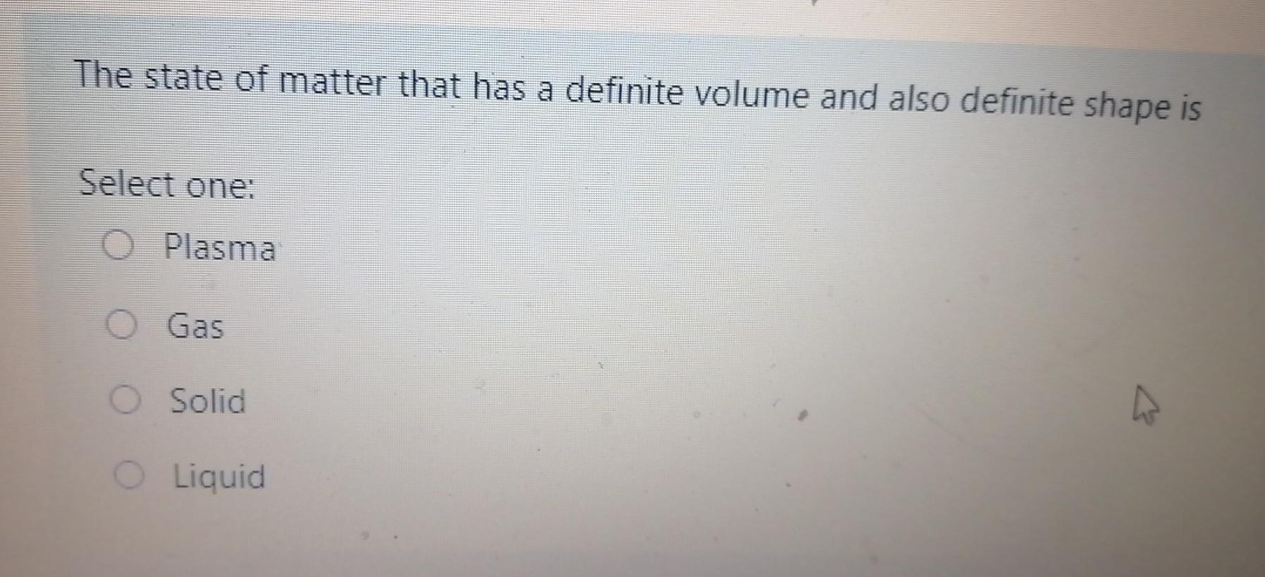 Solved The state of matter that has a definite volume and | Chegg.com