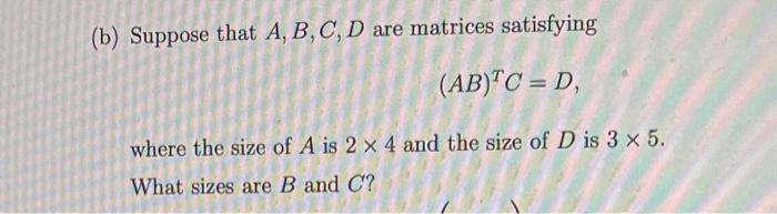 Solved (b) Suppose that A,B,C,D are matrices satisfying | Chegg.com