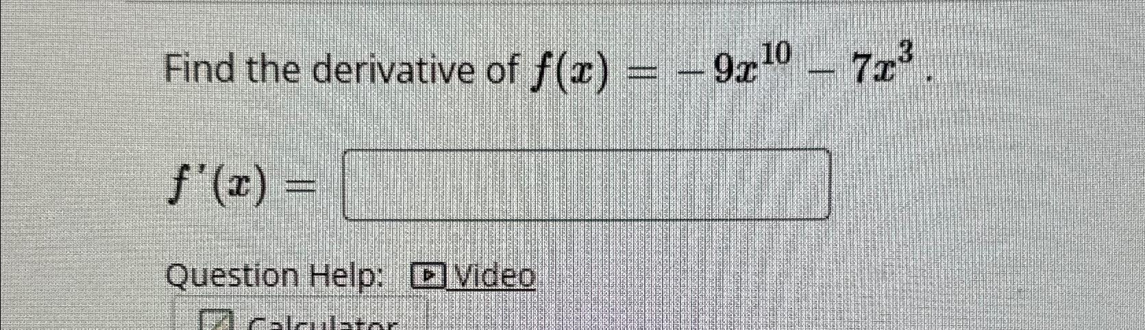 Solved Find the derivative of f(x)=-9x10-7x3f'(x)=Question | Chegg.com