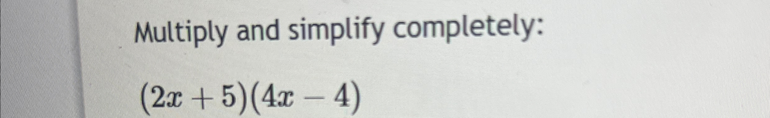 Solved Multiply and simplify completely:(2x+5)(4x-4) | Chegg.com