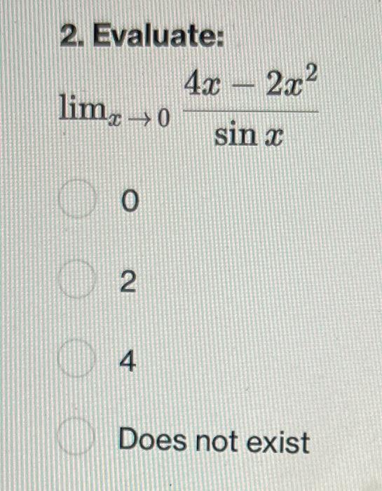 Solved 2. Evaluate: limx→0sinx4x−2x2 0 2 4 Does not exist | Chegg.com