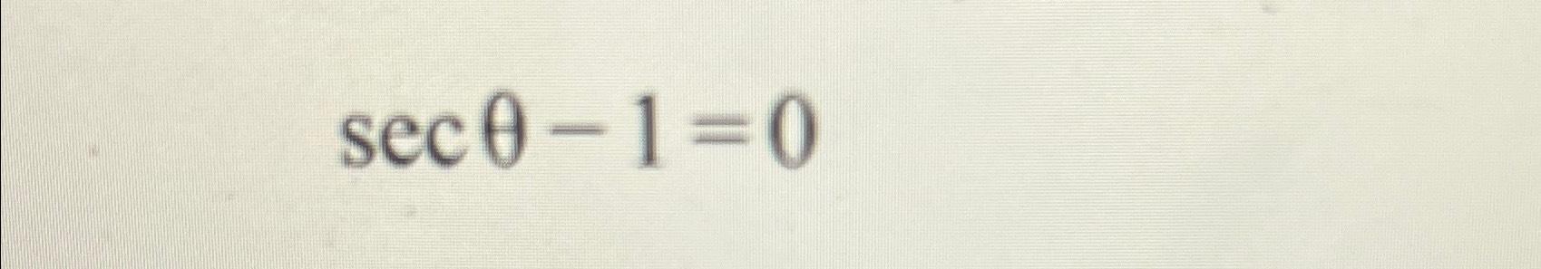Solved secθ-1=0 | Chegg.com