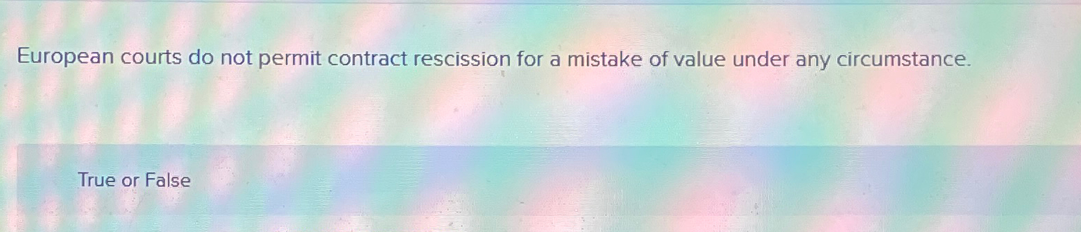 Solved European courts do not permit contract rescission for | Chegg.com
