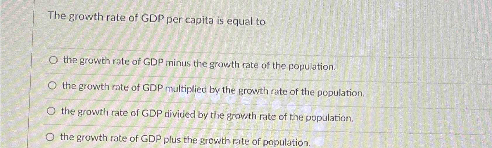Solved The growth rate of GDP per capita is equal tothe | Chegg.com