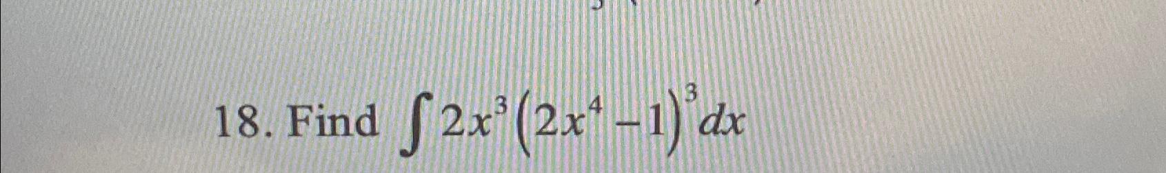 Solved Find ∫﻿﻿2x3(2x4-1)3dx | Chegg.com