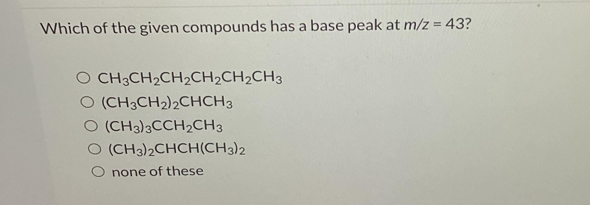 Solved Which of the given compounds has a base peak at | Chegg.com