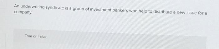Solved An underwriting syndicate is a group of investment | Chegg.com