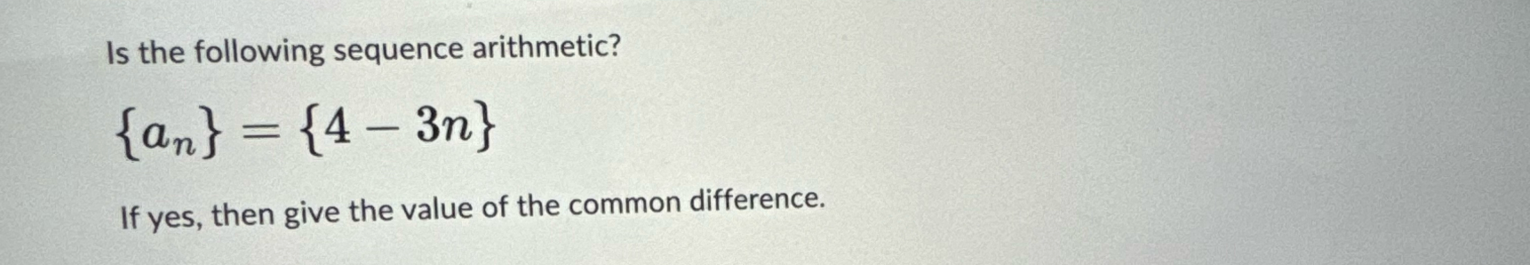 Solved Is the following sequence arithmetic?{an}={4-3n}If | Chegg.com