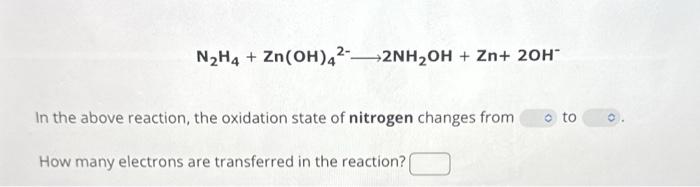 Solved N2H4+Zn(OH)42− 2NH2OH+Zn+2OH− In the above reaction, | Chegg.com