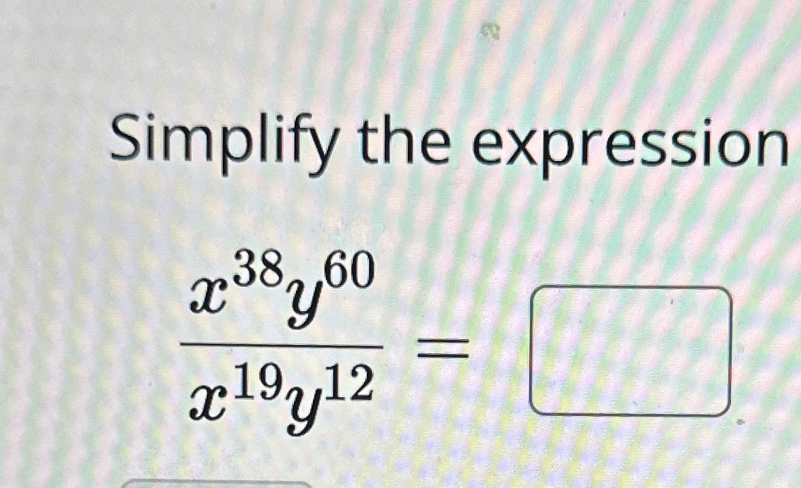 Solved Simplify the expressionx38y60x19y12= | Chegg.com