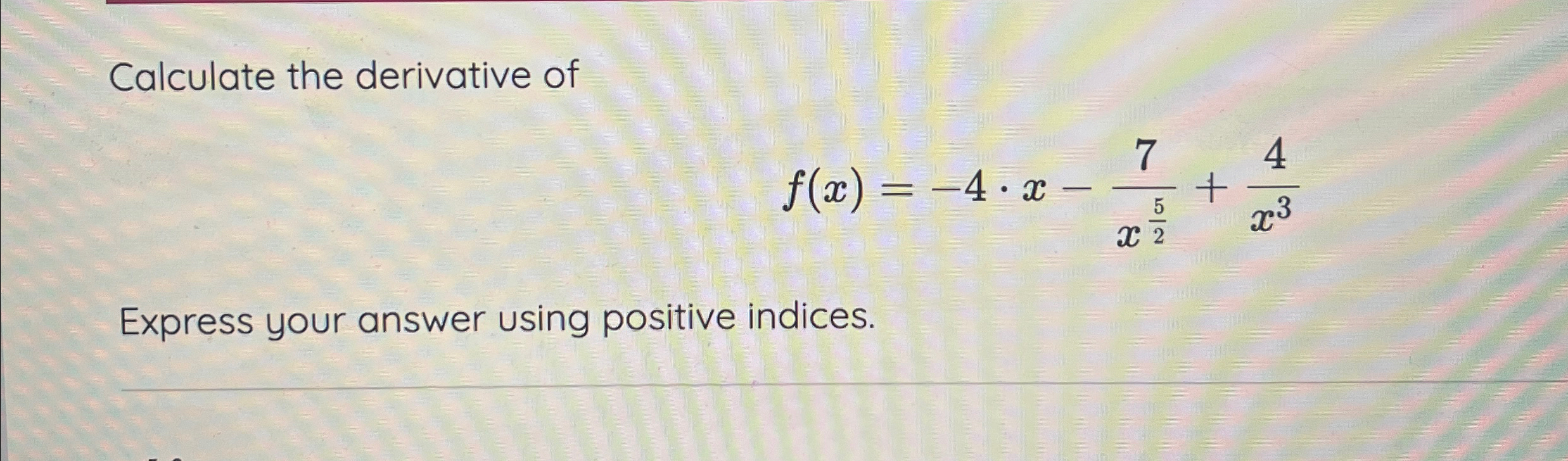 Solved Calculate the derivative off(x)=-4x-7x52+4x3Express | Chegg.com