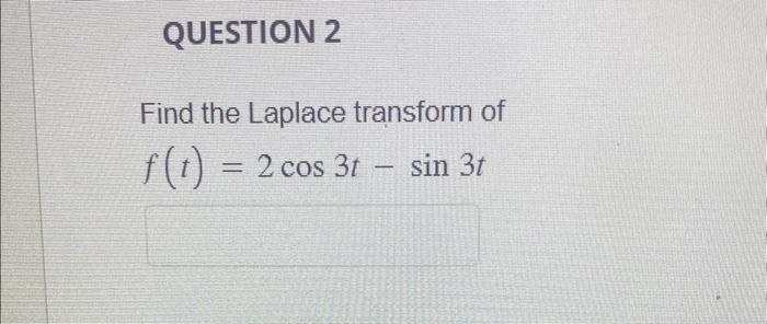 Solved Find the Laplace transform of f(t)=2cos3t−sin3t | Chegg.com