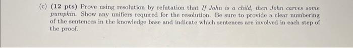 Solved (c) (12 pts) Prove using resolution by refutation | Chegg.com