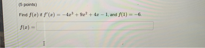 Solved (5 points) Find f(x) if f'(x) = -4x3 + 9x2 + 4x - 1, | Chegg.com