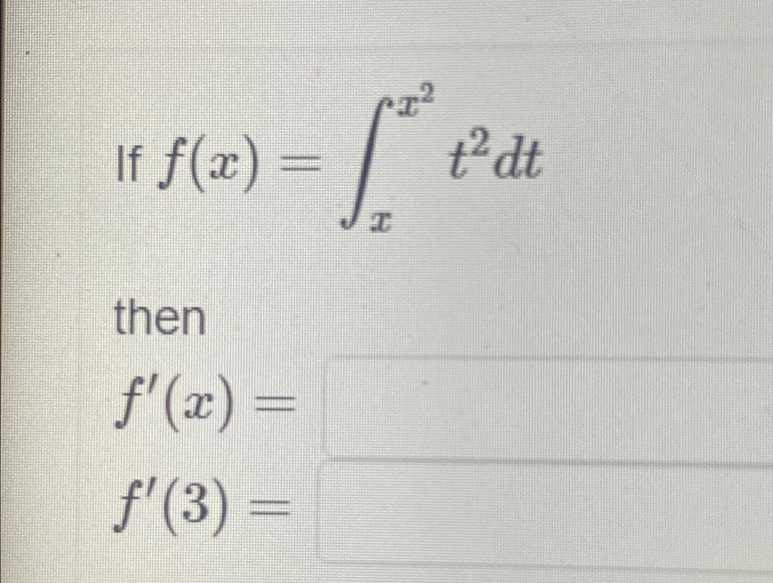 Solved If f(x)=∫xx2t2dtthenf'(x)=f'(3)= | Chegg.com