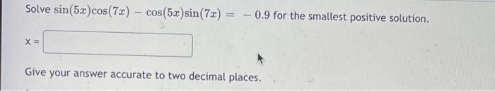 Solved Solve sin(5x)cos(7x) - cos(5x) sin(720) 0.9 for the | Chegg.com