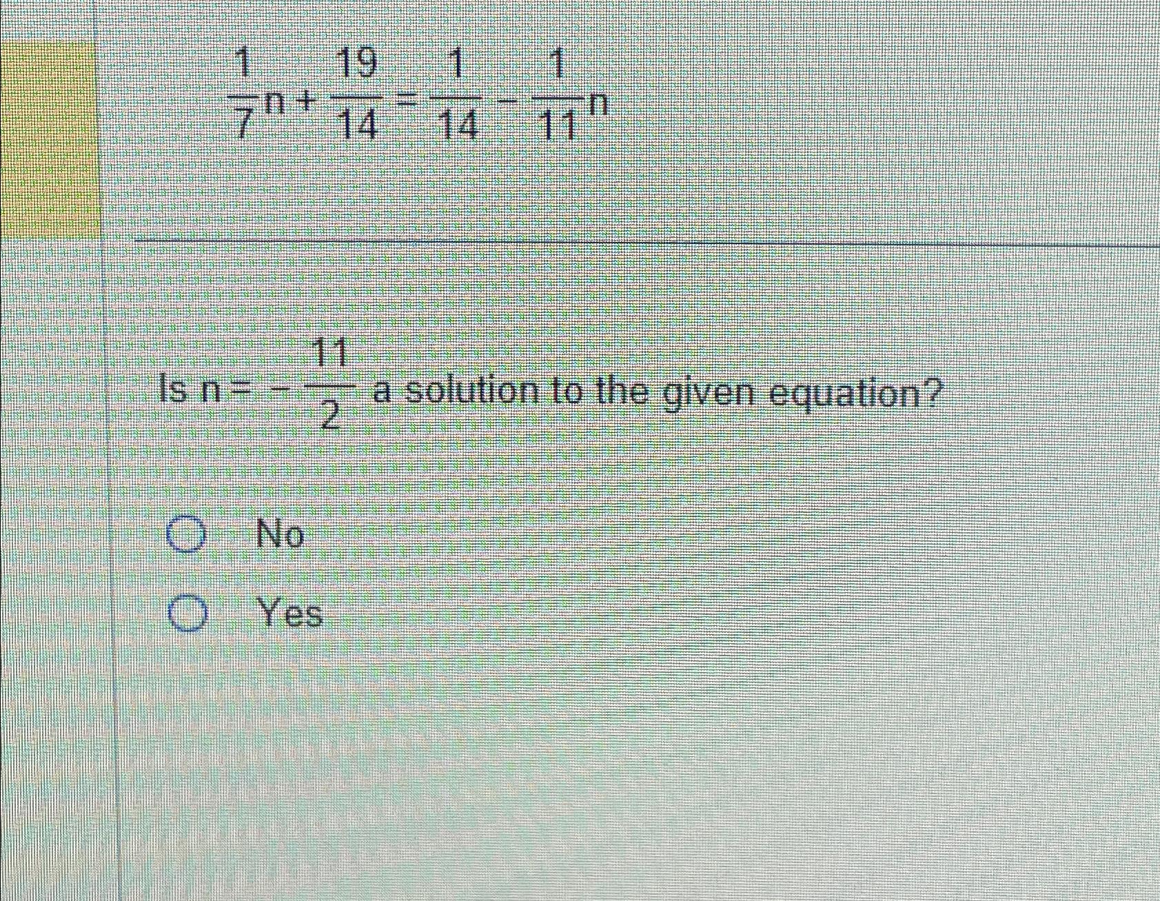 Solved 17n+1914=114-111nIs n=-112 ﻿a solution to the given | Chegg.com
