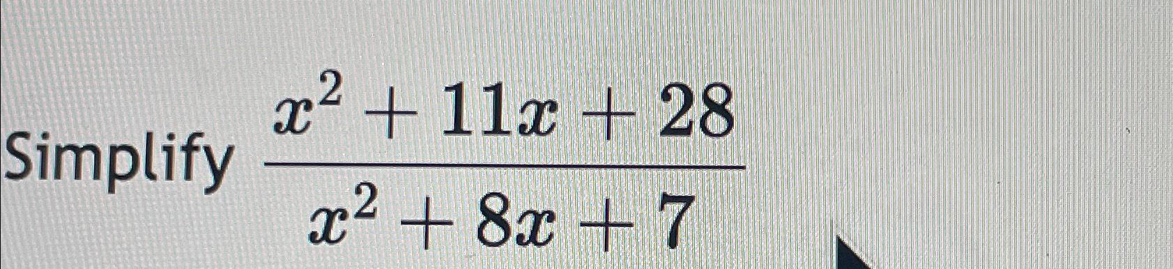Solved Simplify x2+11x+28x2+8x+7 | Chegg.com