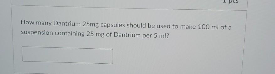 Solved OLS How many Dantrium 25mg capsules should be used to | Chegg.com
