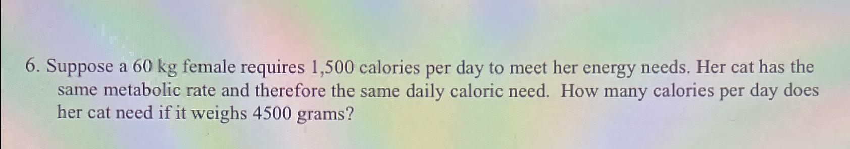 Solved Suppose a 60kg ﻿female requires 1,500 ﻿calories per | Chegg.com