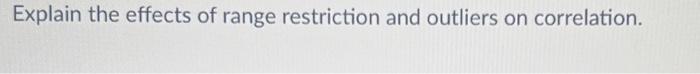 Solved Explain the effects of range restriction and outliers | Chegg.com
