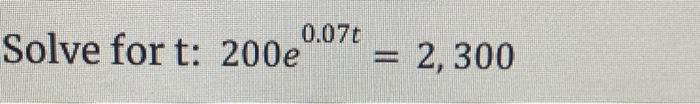 Solved Solve for t:200e0.07t=2,300 | Chegg.com