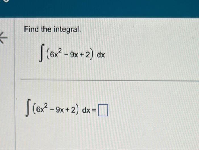 Solved Find the integral. ∫(6x2−9x+2)dx ∫(6x2−9x+2)dx= | Chegg.com