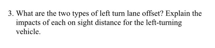 Solved 3. What are the two types of left turn lane offset? | Chegg.com