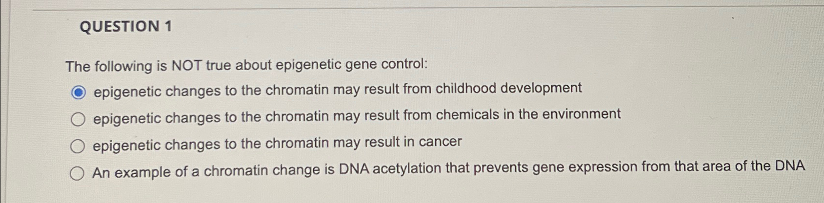 Solved QUESTION 1The following is NOT true about epigenetic | Chegg.com