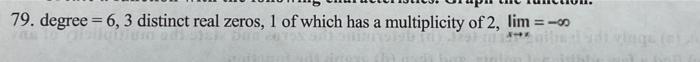 Solved 79. degree = 6, 3 distinct real zeros, 1 of which has | Chegg.com