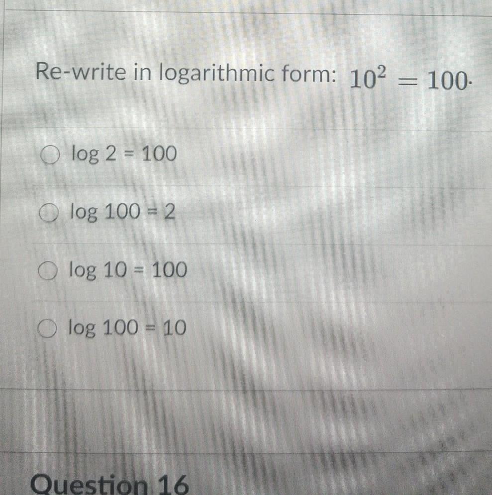 Solved Re-write in logarithmic form: 102 = 100. O log 2 = | Chegg.com