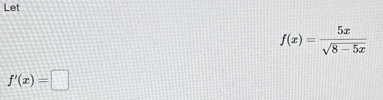 Solved Letf(x)=5x8-5x2f'(x)= | Chegg.com Solved Letf(x)=5x8-5x2f'(x)= | Chegg.com