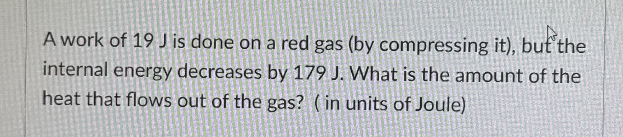Solved A work of 19 ﻿J is done on a red gas (by compressing | Chegg.com