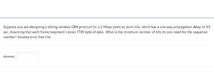 Solved Suppose you are designing a sliding window GBN | Chegg.com