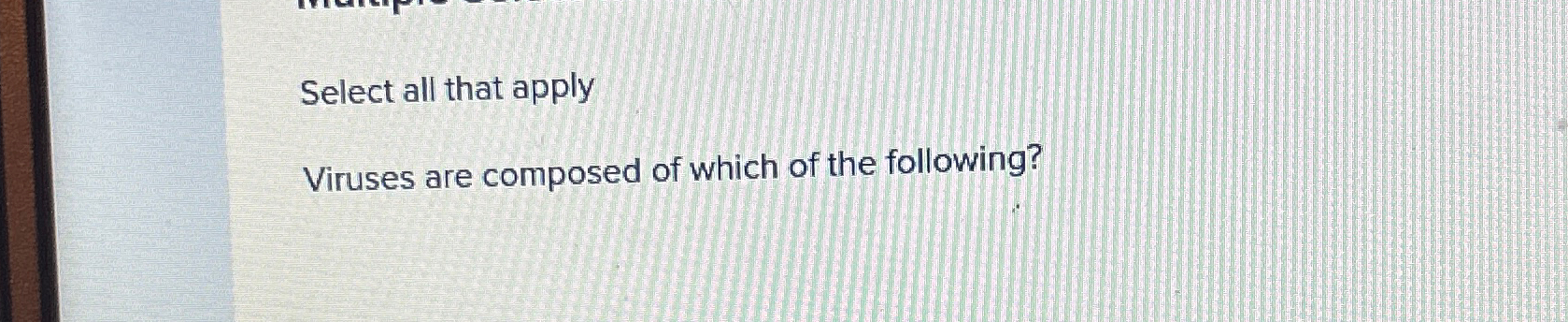 Solved Select all that applyViruses are composed of which of | Chegg.com