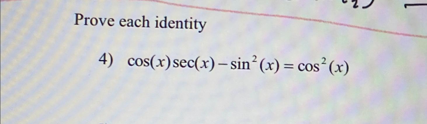 Solved Prove each identitycos(x)sec(x)-sin2(x)=cos2(x) | Chegg.com