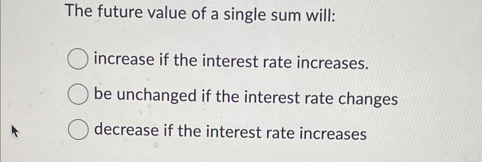 Solved The future value of a single sum will:increase if the | Chegg.com
