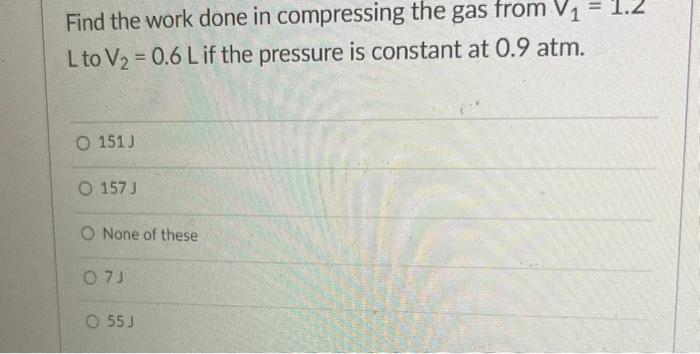 Solved Find the work done in compressing the gas from V1=1.2 | Chegg.com