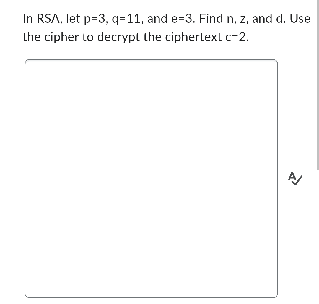 Solved In RSA, let p=3,q=11, and e=3. Find n,z, and d. Use | Chegg.com