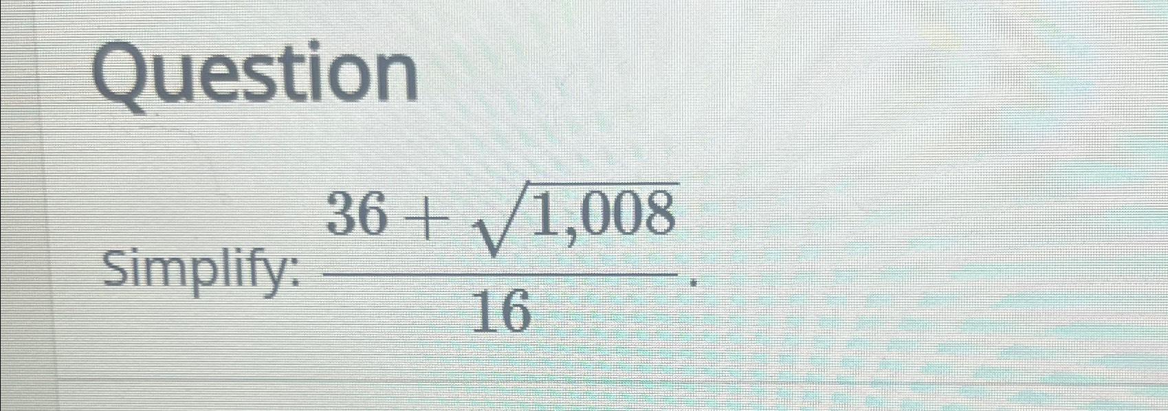 Solved QuestionSimplify: 36+1,008216. | Chegg.com